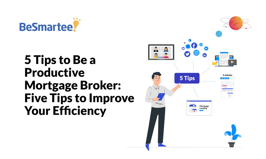 5 Tips to Be a Productive Mortgage Broker: Five Tips to Improve Your Efficiency - BeSmartee